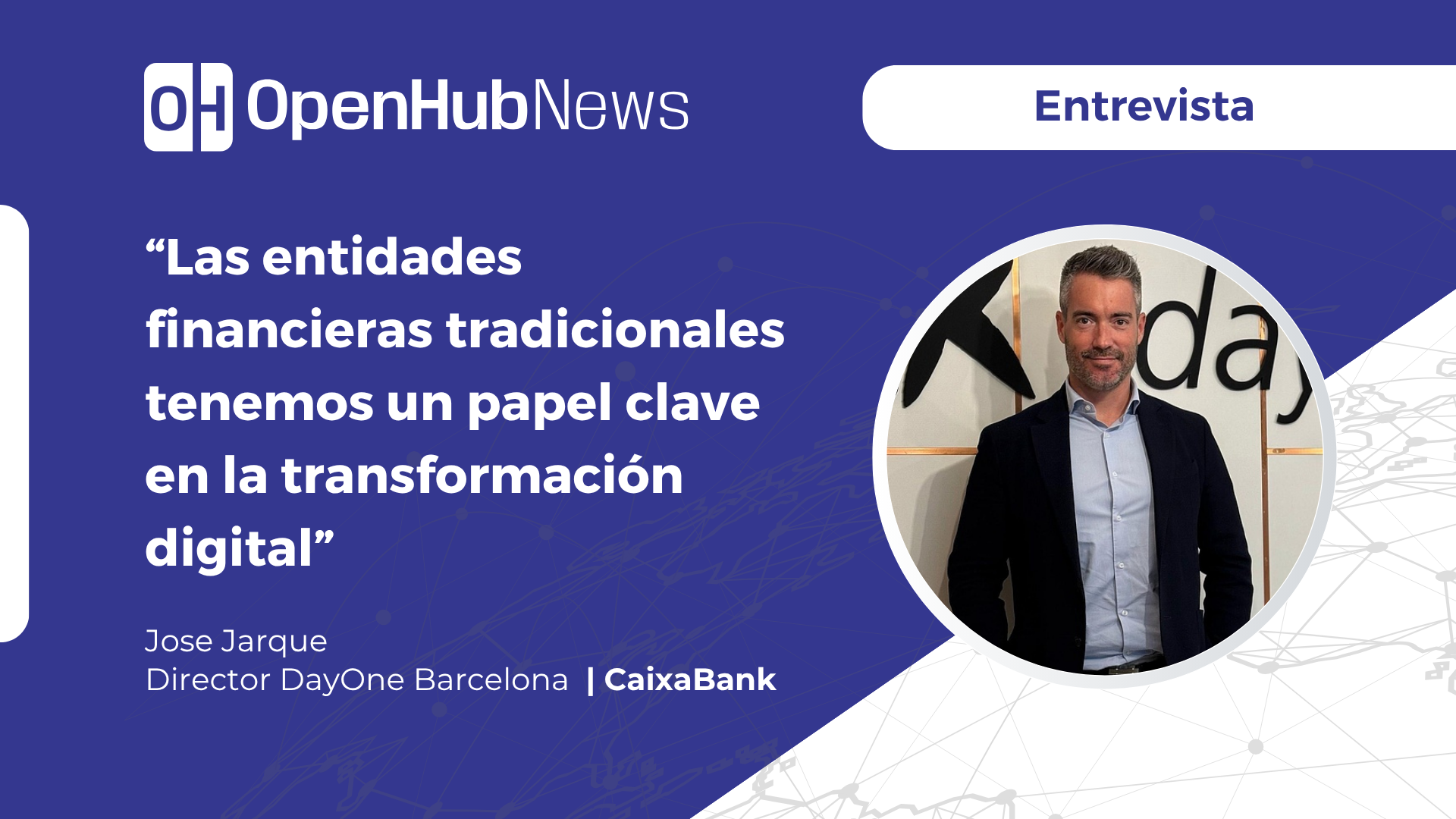 Entrevista con Jose Jarque Director de DayOne CaixaBank
